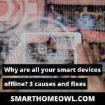Why Are All My Smart Devices Offline? 3 Causes & Fixes – SmartHomeOwl