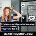 Frigidaire Refrigerator Beeping: 7 Ways To Fix It (2023) – SmartHomeOwl