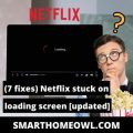 (7 Fixes) Netflix Stuck On Loading Screen [Updated 2023] – SmartHomeOwl