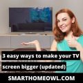 3 Easy Ways To Make Your TV Screen Bigger (Updated 2023) – SmartHomeOwl
